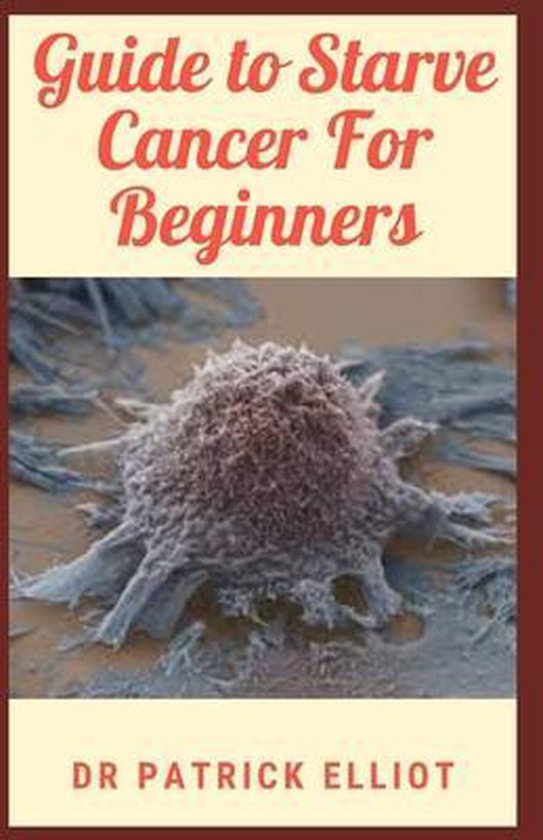 Guide to Starve Cancer For Beginners, Patrick Elliot | 9798520179443 ...