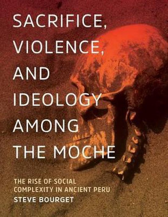 Sacrifice, Violence, and Ideology Among the Moche | 9781477308738 ...