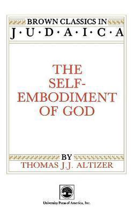 Brown Classics in Judaica Series-The Self-Embodiment of God, Thomas J ...