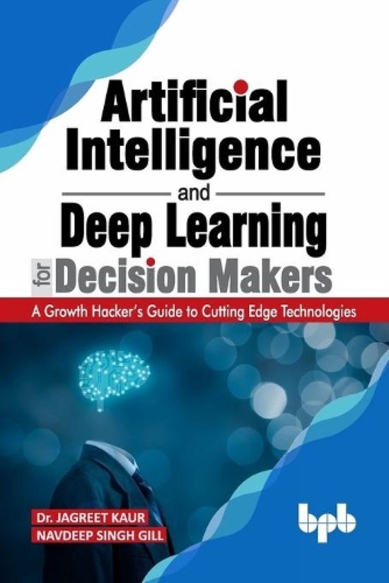 Artificial Intelligence and Deep Learning for Decision Makers | 9789389328684 |... | bol