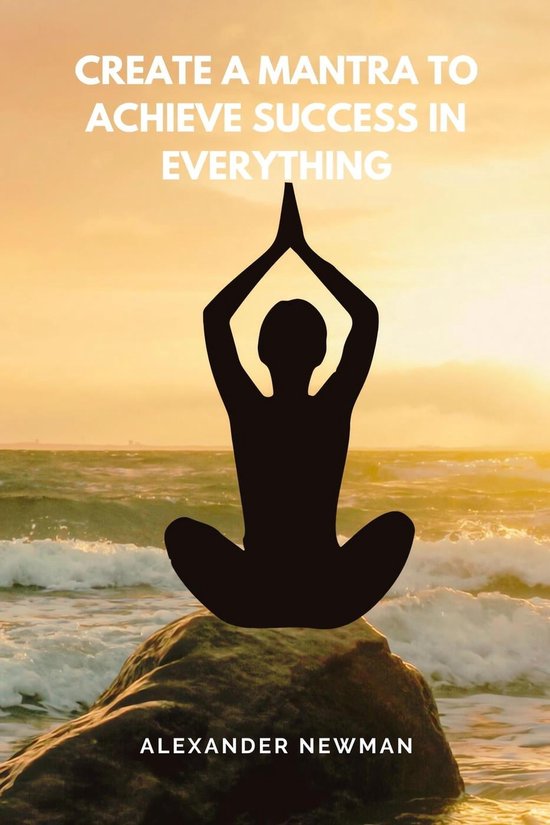 Create a Mantra to Achieve Success in Everything (ebook), Alexander ...