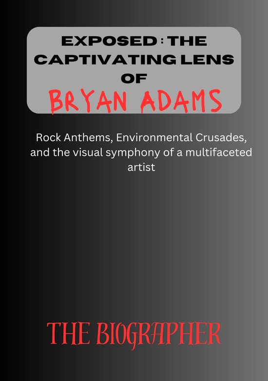 Exposed: The Captivating lens of Bryan Adams (ebook), The Biographer ...