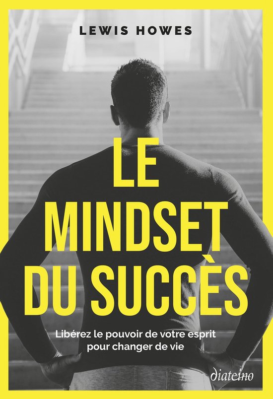 Le Mindset du succès - Libérez le pouvoir de votre esprit pour changer ...