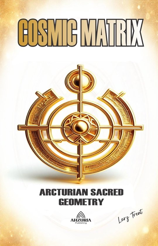 Cosmic Matrix - Arcturian Sacred Geometry (ebook), Larz Trent ...