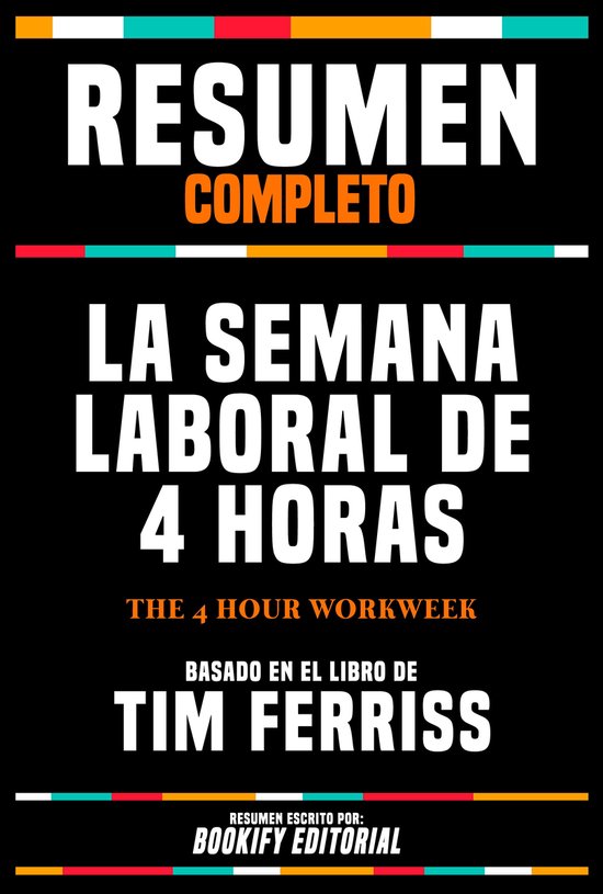 Resumen Completo - La Semana Laboral De 4 Horas (The 4 Hour Workweek) - Basado En El... | bol