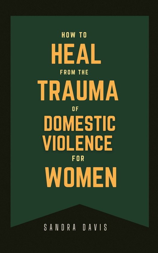 How to Heal From The Trauma of Domestic Violence For women (ebook), Sandra Davis |... | bol