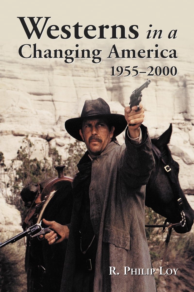 Westerns in a Changing America, 1955-2000 (ebook), R. Philip Loy ...
