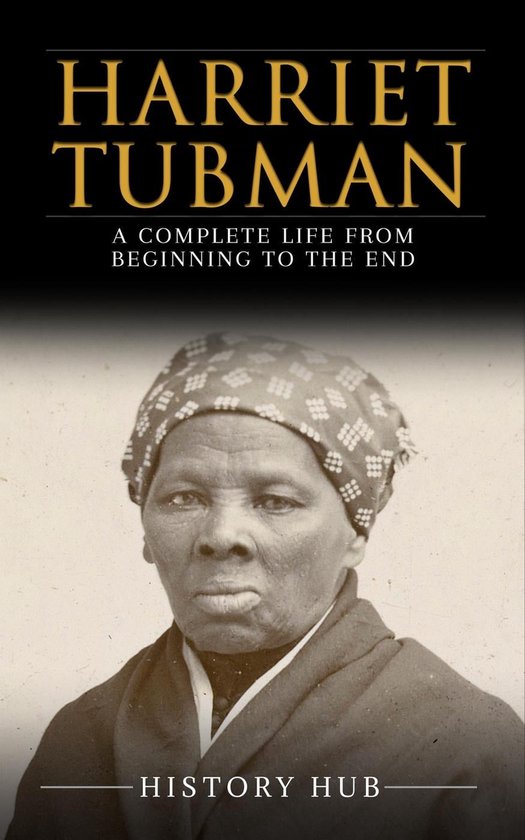 Harriet Tubman: A Complete Life from Beginning to the End (ebook ...