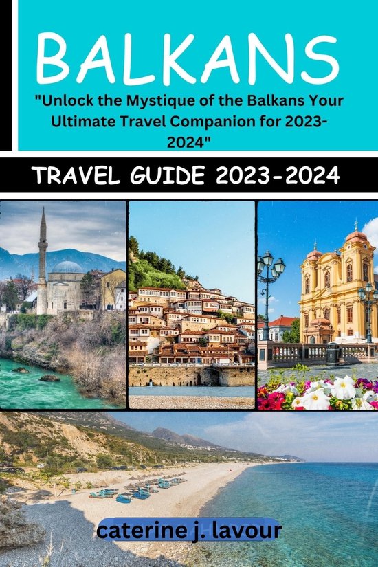 Balkans Travel Guide 2023-2024 (ebook), Caterine j. lavour | 1230006991746 | Boeken | bol