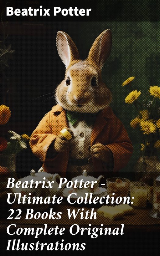 Beatrix Potter - Ultimate Collection: 22 Books With Complete Original ...