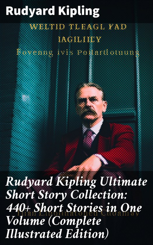 Rudyard Kipling Ultimate Short Story Collection: 440+ Short Stories in ...