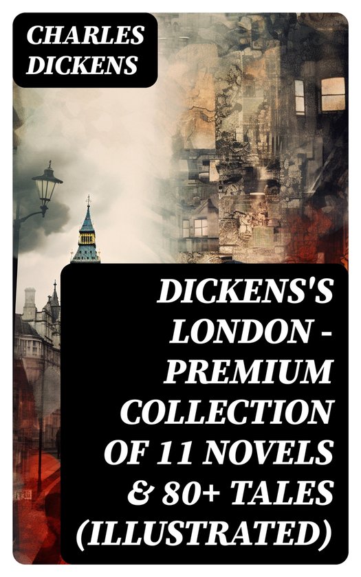 DICKENS'S LONDON - Premium Collection of 11 Novels & 80+ Tales ...