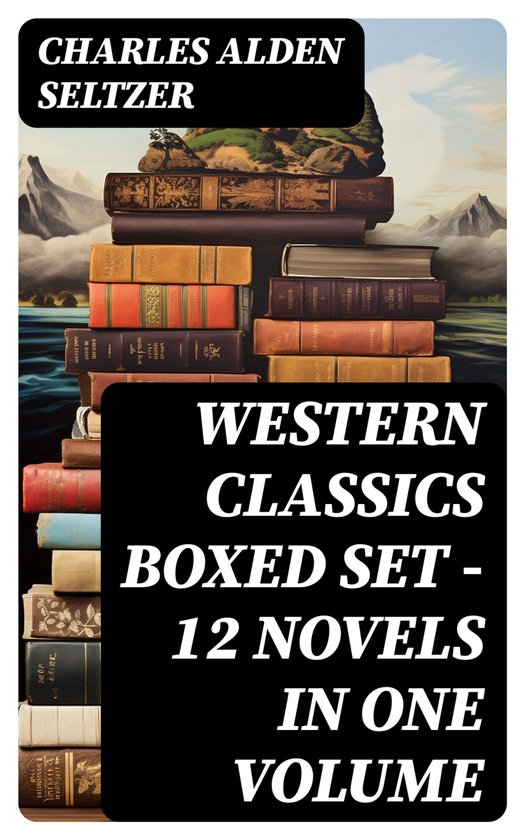 WESTERN CLASSICS Boxed Set - 12 Novels in One Volume (ebook), Charles ...