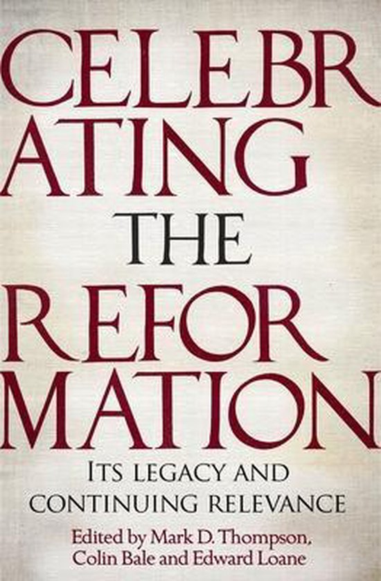 Celebrating The Reformation, Mark D. Thompson, Edward Loane and Colin ...