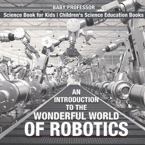 An Introduction to the Wonderful World of Robotics - Science Book for ...