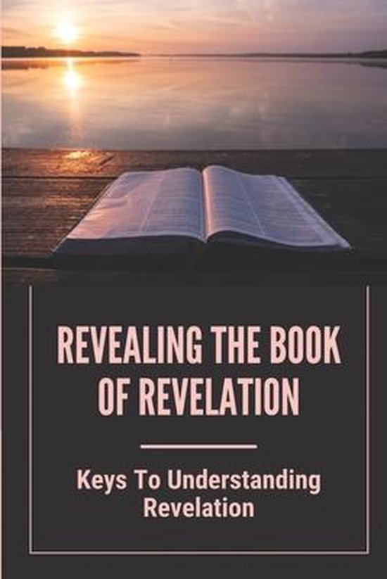 Revealing The Book Of Revelation: Keys To Understanding Revelation ...