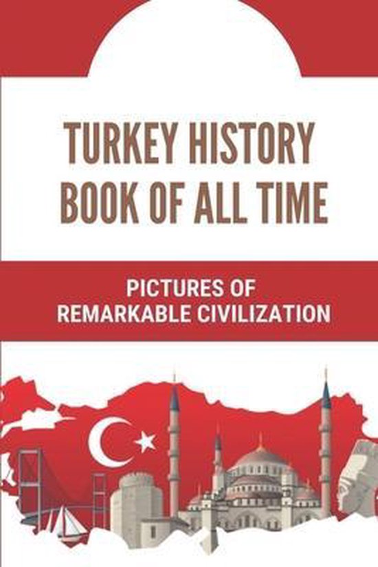 Turkey History Book Of All Time: Pictures Of Remarkable Civilization ...