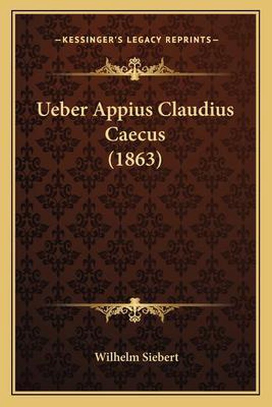 Ueber Appius Claudius Caecus (1863), Wilhelm Siebert | 9781167471186 ...