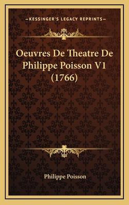 Oeuvres de Theatre de Philippe Poisson V1 (1766), Philippe Poisson ...