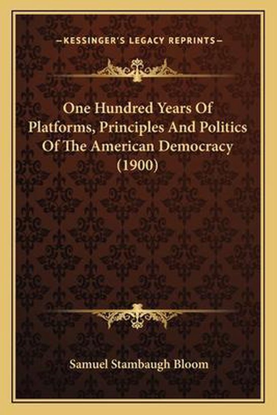One Hundred Years of Platforms, Principles and Politics of the American ...