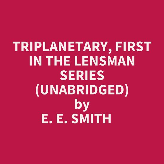 TRIPLANETARY, FIRST IN THE LENSMAN SERIES (UNABRIDGED), E. E. Smith ...