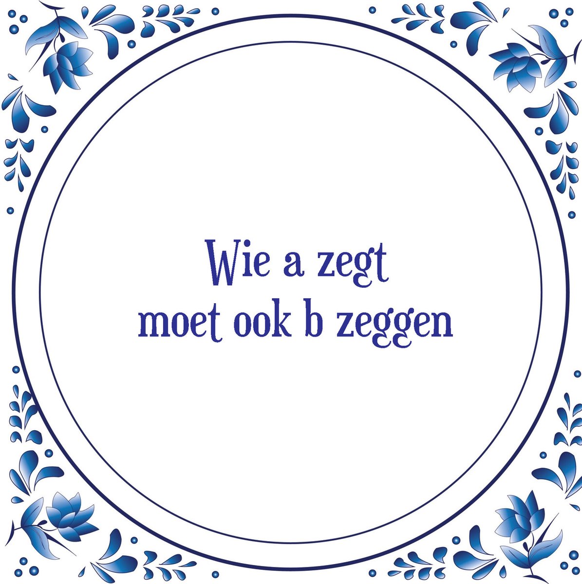 Tegel met spreuk |Spreuktegels | Wanddecoratie | Wie a zegt moet ook b ...