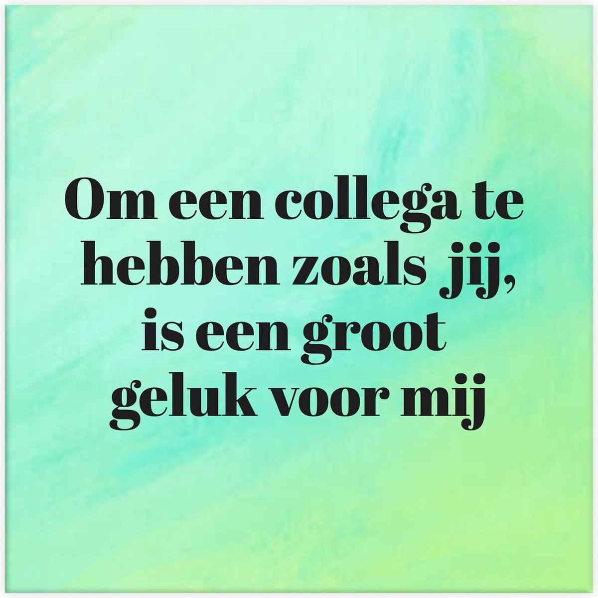 HD Tegeltje spreuk collega: Om een collega te hebben zoals jij, is een ...