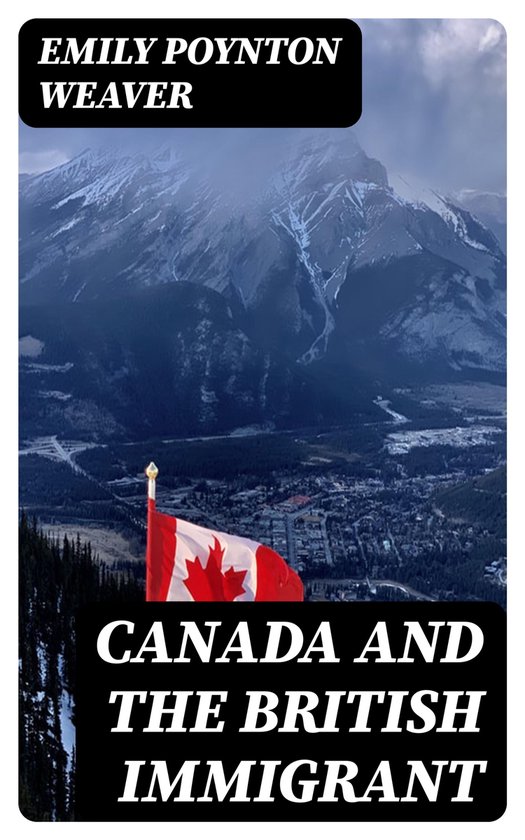 Canada and the British Immigrant (ebook), Emily Poynton Weaver ...
