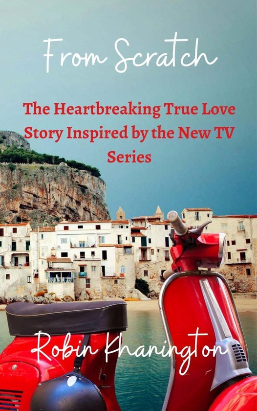 From Scratch: The Heartbreaking True Love Story Inspired by the New TV ...
