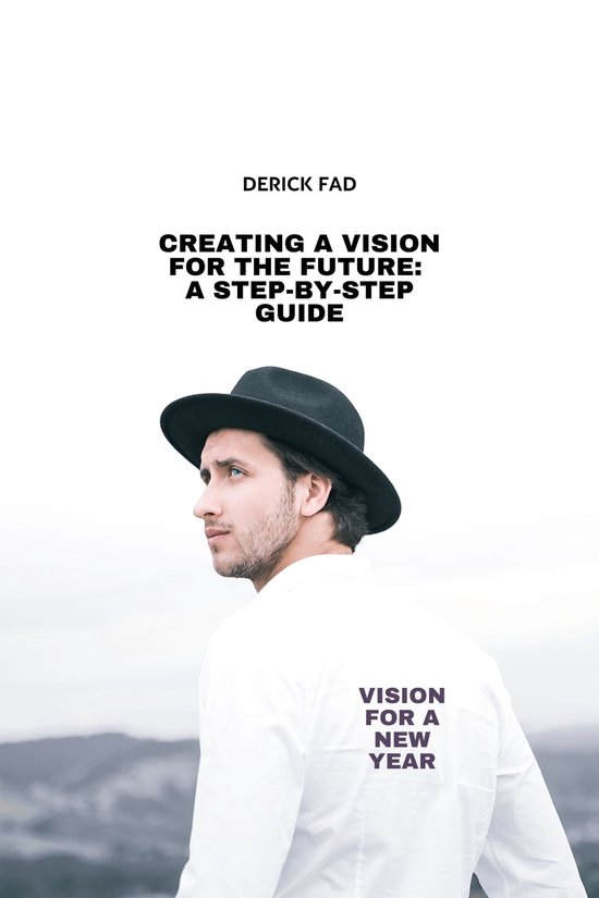 Creating a Vision for the future: A step by step guide (ebook), Derick ...