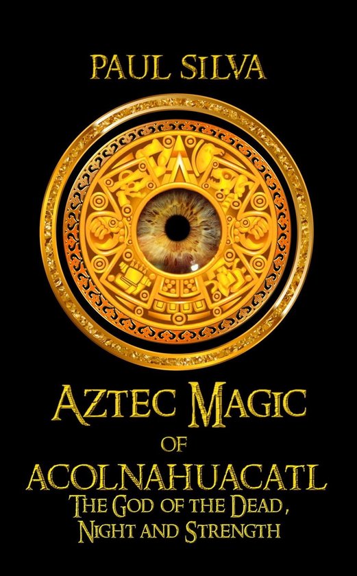 Aztec Magic of Acolnahuacatl (ebook), Paul Silva | 9798215370308 ...