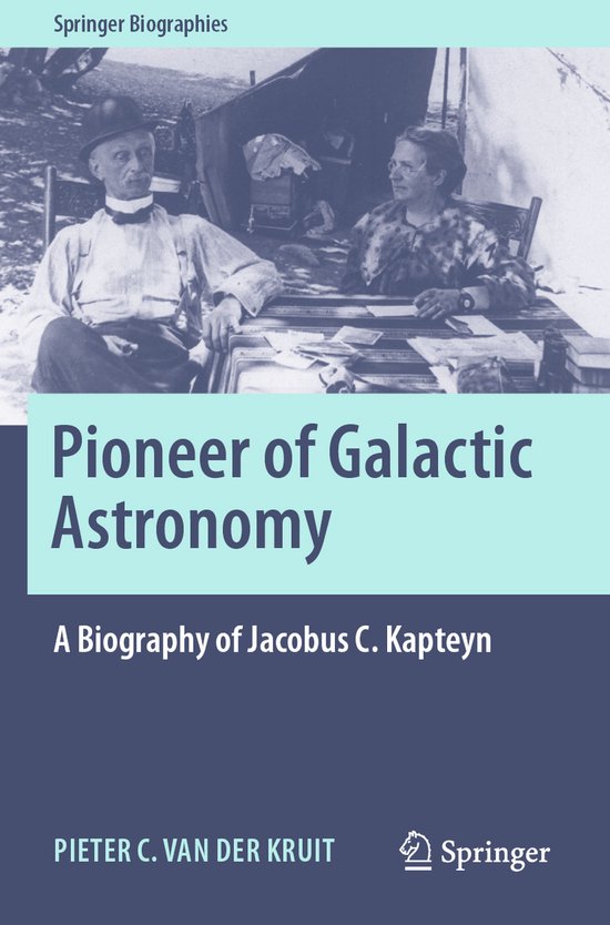 Pioneer of Galactic Astronomy A Biography of Jacobus C Kapteyn, Pieter ...