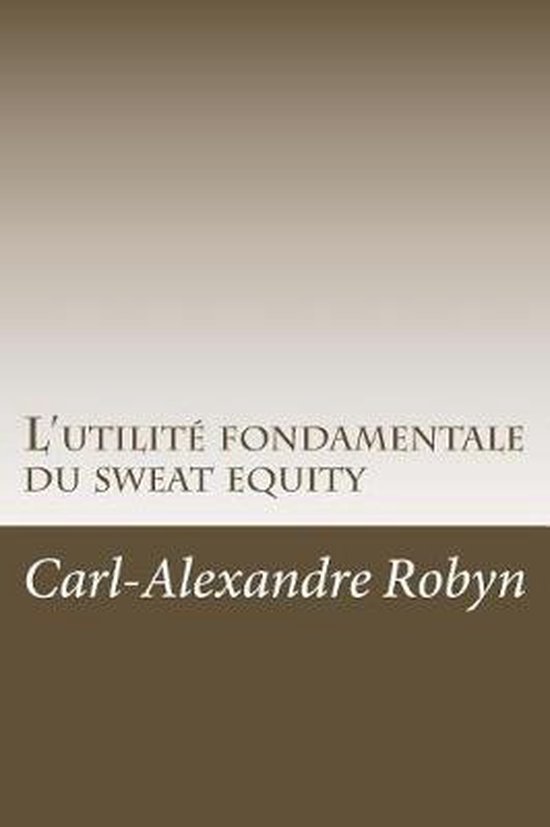 L'utilité fondamentale du sweat equity | 9781517477578 | Carl-Alexandre Robyn | Boeken | bol.com