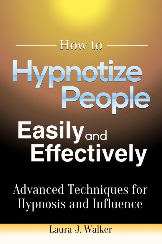 How to Hypnotize People Easily and Effectively: Advanced Techniques for ...