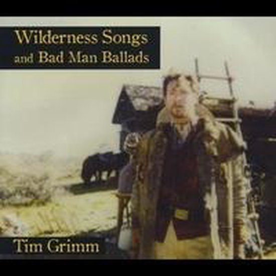 Wilderness Songs And Bad Man Ballads, Tim Grimm | CD (album) | Muziek ...