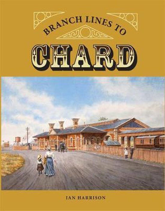 Branch Lines to Chard, Ian Harrison | 9781911038528 | Boeken | bol.com