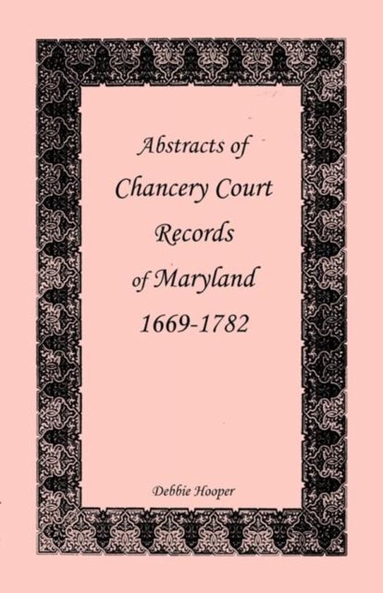 Abstracts of Chancery Court Records of Maryland, 1669-1782, Debbie ...