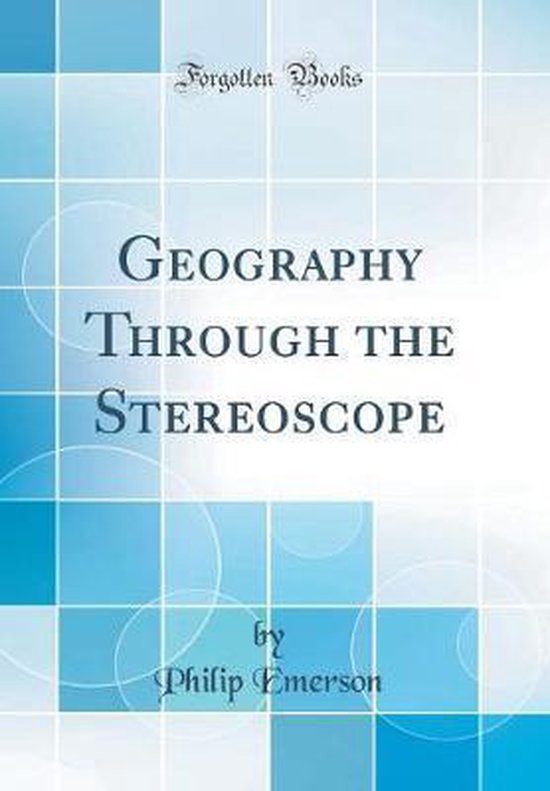 Geography Through the Stereoscope (Classic Reprint), Philip Emerson ...