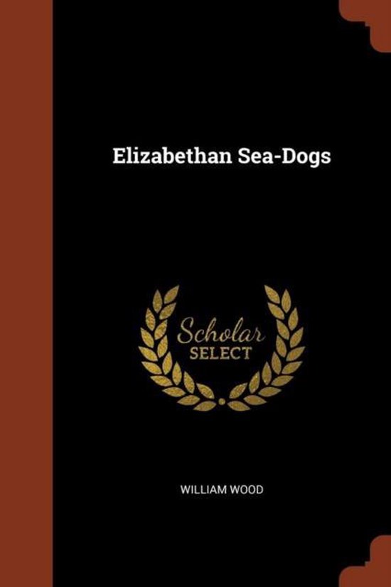 Elizabethan Sea-Dogs, William Wood | 9781374945746 | Boeken | bol.com