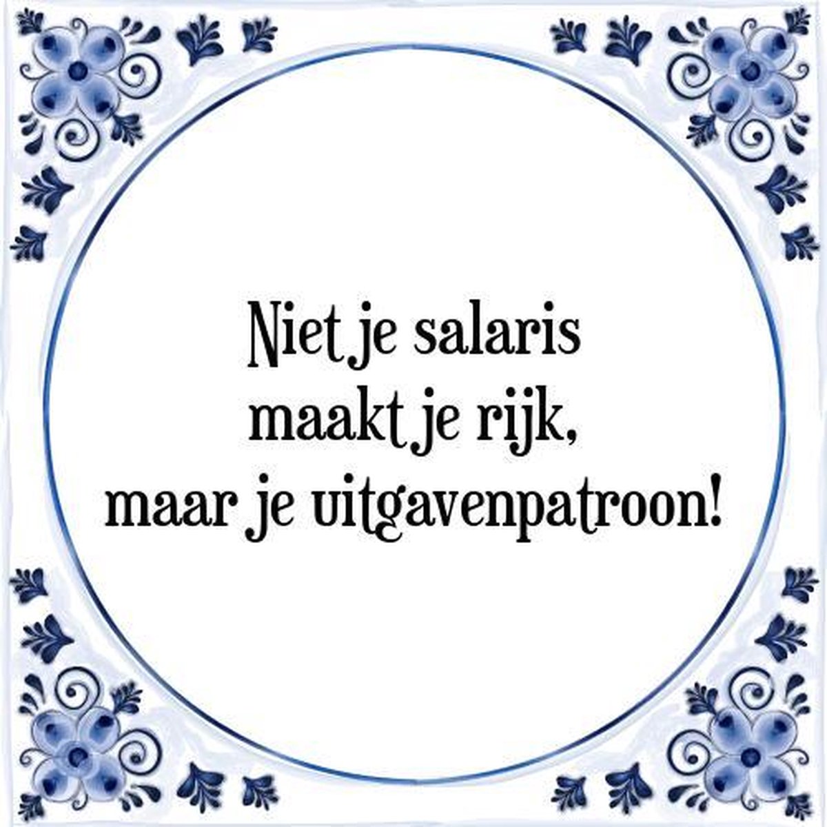 Tegeltje met Spreuk (Tegeltjeswijsheid): Niet je salaris maakt je rijk, maar je... | bol.com