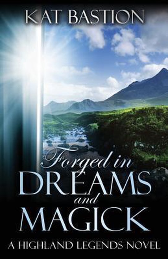 Highland Legends- Forged in Dreams and Magick, Kat Bastion ...