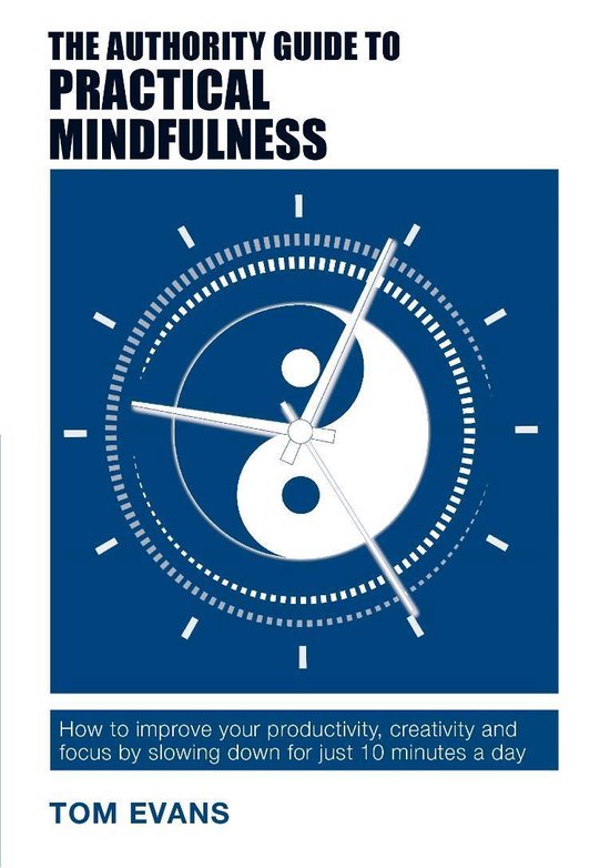 Authority Guides 6 - The Authority Guide to Practical Mindfulness (ebook), Tom Evans |... | bol.com