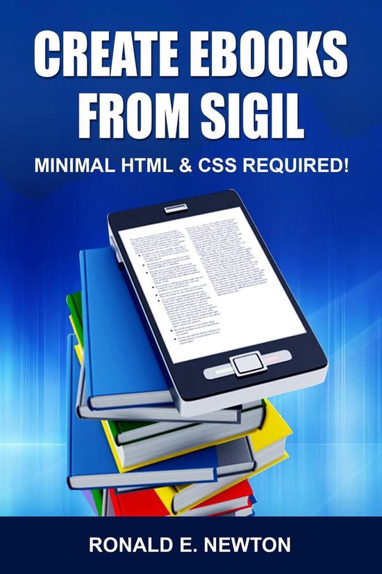 Create eBooks from Sigil: Minimum HTML & CSS Required (ebook), Ronald E ...