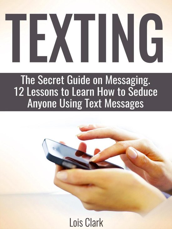 Texting: The Secret Guide on Messaging. 12 Lessons to Learn How to ...