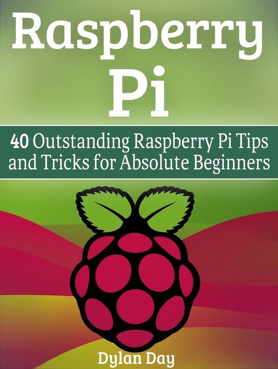 Raspberry Pi: 40 Outstanding Raspberry Pi Tips and Tricks for Absolute Beginners... | bol.com