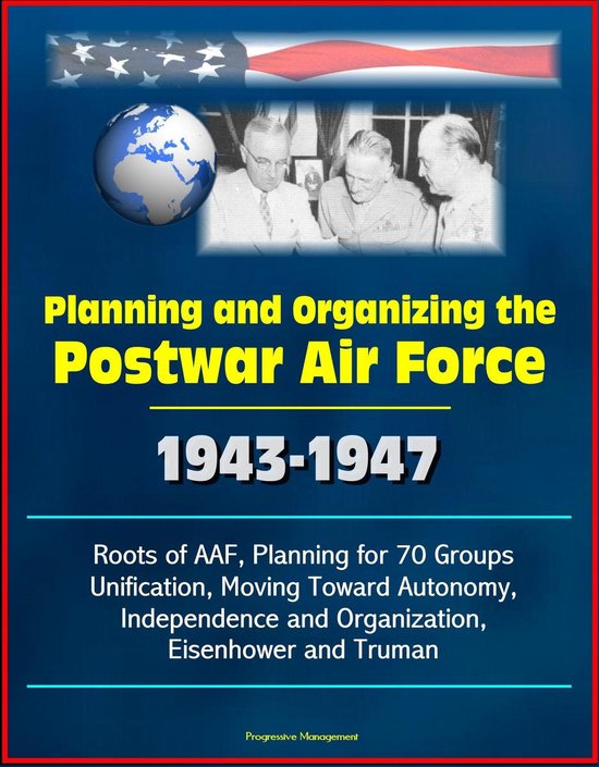 Planning and Organizing the Postwar Air Force: 1943-1947 - Roots of AAF ...