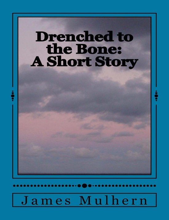 Drenched to the Bone: A Short Story (ebook), James Mulhern ...
