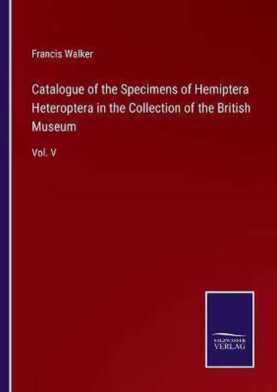 Catalogue of the Specimens of Hemiptera Heteroptera in the Collection ...