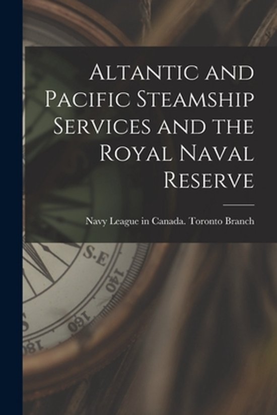 Altantic and Pacific Steamship Services and the Royal Naval Reserve ...