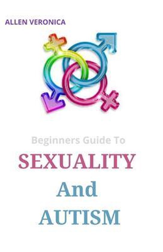 Beginners Guide To Sexuality And Autism Allen Veronica 9798482647882
